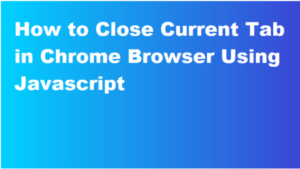 How to close the current tab in a browser window using JavaScript | i2tutorials